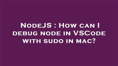 Nodejs How Can I Debug Node In Vscode With Sudo In Mac Youtube