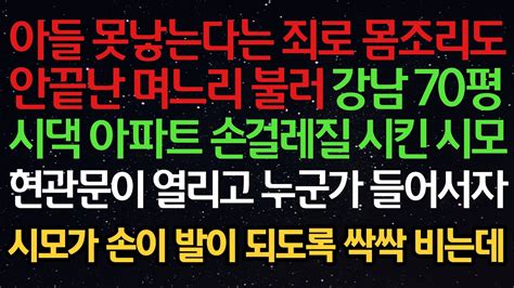실화사연 아들 못낳는다는 죄로 몸조리도 안끝난 며느리 불러 강남 70평 시댁 아파트 손걸레질 시킨 시모 현관문이 열리고 누군가 들어서자 시모가 손이 발이 되도록 싹싹