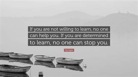 Zig Ziglar Quote “if You Are Not Willing To Learn No One Can Help You