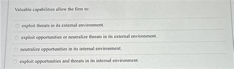 Solved Valuable Capabilities Allow The Firm Toexploit