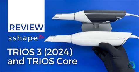 Trios 3 And Trios Core Intraoral Scanner Review