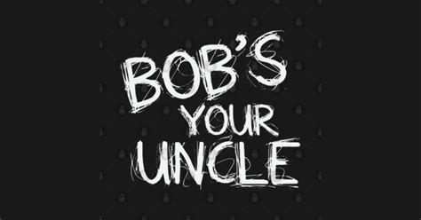 Bobs Your Uncle Bob T Shirt Teepublic