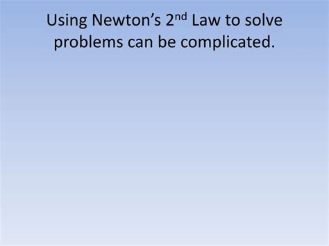 PPT Using Newtons 2 Nd Law To Solve Problems Can Be Complicated PowerPoint Presentation ID