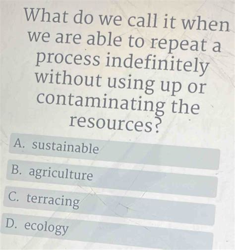 Solved What Do We Call It When We Are Able To Repeat A Process