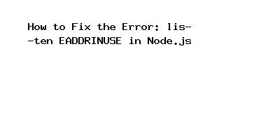How To Fix The Error Listen EADDRINUSE In Node Js