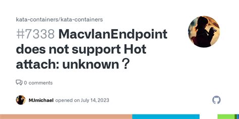 Macvlanendpoint Does Not Support Hot Attach Unknown？ · Issue 7338 · Kata Containerskata