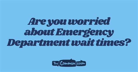 Are You Worried About Emergency Department Wait Times The Common Room