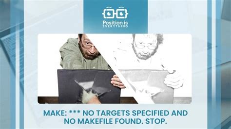 Make No Targets Specified And No Makefile Found Stop Position Is Everything