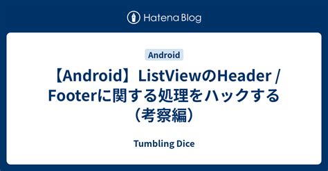 【android】listviewのheader Footerに関する処理をハックする（考察編） Tumbling Dice