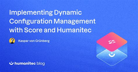 Implementing Dynamic Configuration Management With Score And Humanitec
