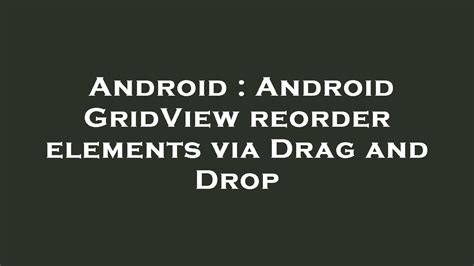 Android Android Gridview Reorder Elements Via Drag And Drop Youtube