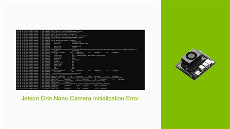 Jetson Orin Nano Camera Initialization Error Help Docs For Errorsissues On Nvidia Jetson Dev