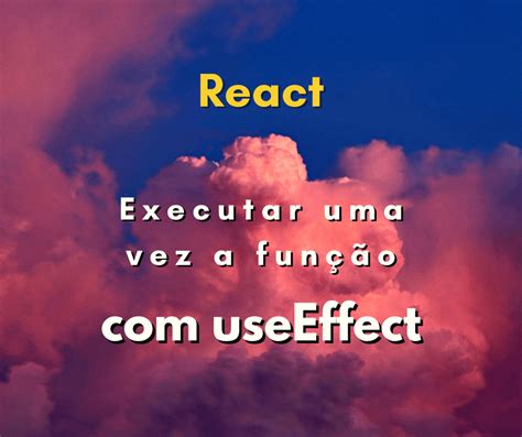 Como Executar Função Apenas Uma Vez Com Useeffect Em React