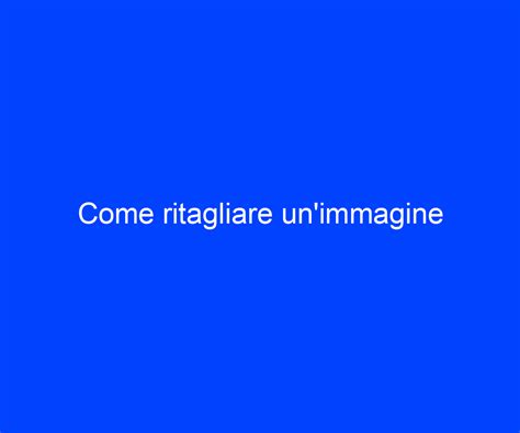 Come Ritagliare Unimmagine