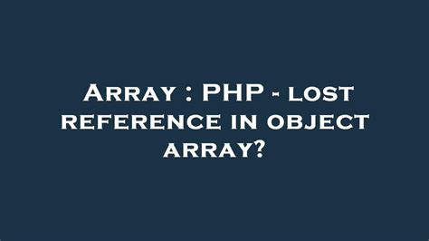 Array Php Lost Reference In Object Array Youtube