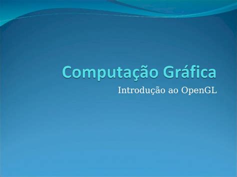 Ppt Introdução Ao Opengl Opengl Open Graphic Library Biblioteca De