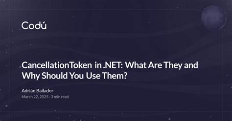 Cancellationtoken In Net What Are They And Why Should You Use Them By Adrián Bailador Codú