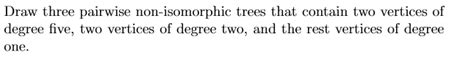 Solved Draw Three Pairwise Non Isomorphic Trees That Contain Chegg Com