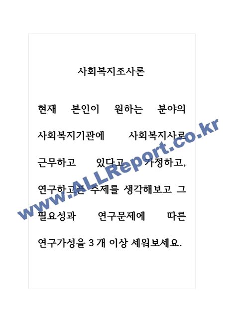 레포트 사회복지조사론 현재 본인이 원하는 분야의 사회복지기관에 사회복지사로 근무하고 있다고 가정하고 연구하고픈 주제를 생각해보고 그 필요성과 연구문제에 따른 연구가성을