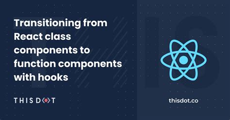 Transitioning From React Class Components To Function Components With