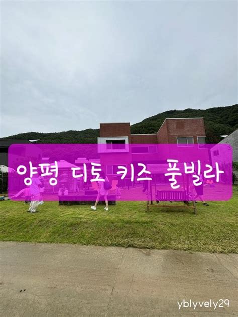 양평 1박2일 여행 디토 키즈 풀빌라 S동 아기랑 다녀온 후기 이보다 더 좋을 순 없다 네이버 블로그