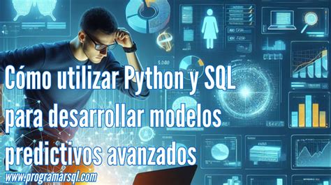 Cómo Utilizar Python Y Sql Para Desarrollar Modelos Predictivos Avanzados Programar Sql