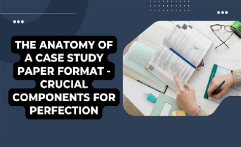 The Anatomy Of A Case Study Paper Format Crucial Components For Perfection