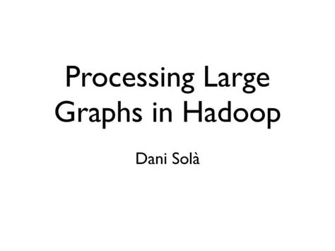 Processing Large Graphs In Hadoop Ppt