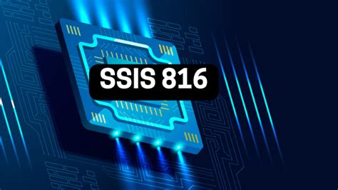 Ssis 816 A Comprehensive Guide To Understanding This Powerful Tool