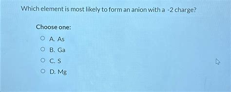 Solved Which Element Is Most Likely To Form An Anion With A Chegg Com