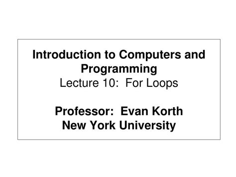 Ppt Introduction To Computers And Programming Lecture 10 For Loops Professor Evan Korth New