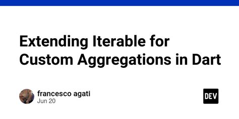 Extending Iterable For Custom Aggregations In Dart Dev Community
