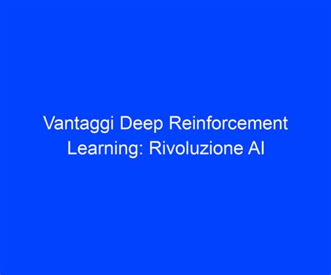 Vantaggi Deep Reinforcement Learning Rivoluzione Ai