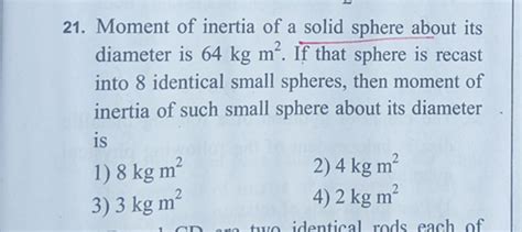 21 Moment Of Inertia Of A Solid Sphere About Its Diameter Is 64 Kg M2 I