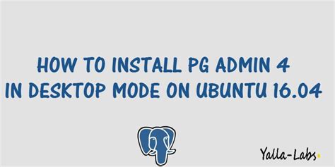 How To Install Pgadmin 4 In Desktop Mode On Ubuntu 1604 Lts Yallalabs