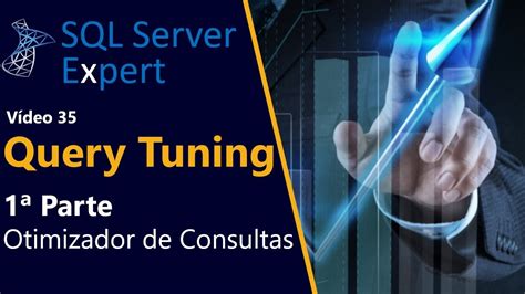 Query Tuning 1a Parte Otimizador De Consultas Sql Server Expert Youtube