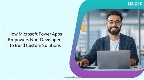 How Microsoft Power Apps Empowers Non Developers To Build Custom Solutions