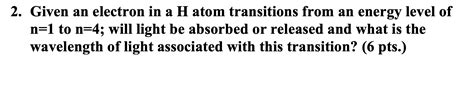 Solved 2 Given An Electron In A H Atom Transitions From An