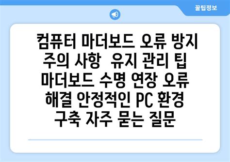 컴퓨터 마더보드 오류 방지 주의 사항 And 유지 관리 팁 마더보드 수명 연장 오류 해결 안정적인 Pc 환경 구축