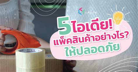 แพ็คสินค้าอย่างไรให้ปลอดภัย ลลิตามีคำตอบ
