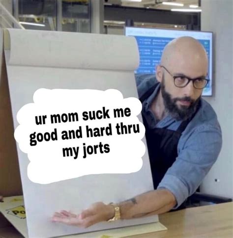 Ur Mom Suck Me Good And Hard Thru My Jorts Ifunny