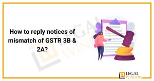 How To Reply Notices Of Mismatch Of GSTR B A Legal Window