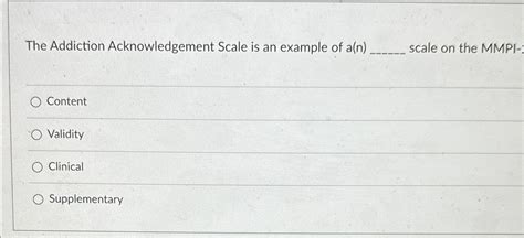 Solved The Addiction Acknowledgement Scale Is An Example Of