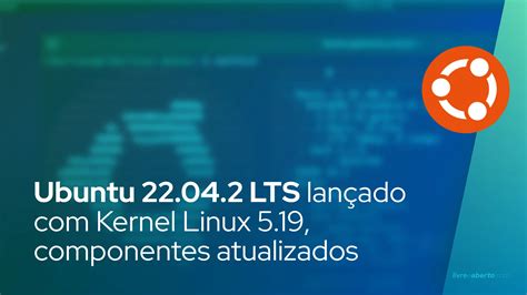 ubuntu 22 04 2 lts lançado com kernel linux 5 19 componentes atualizados