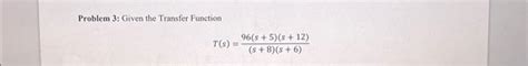 Solved Problem Given The Transfer Function Chegg