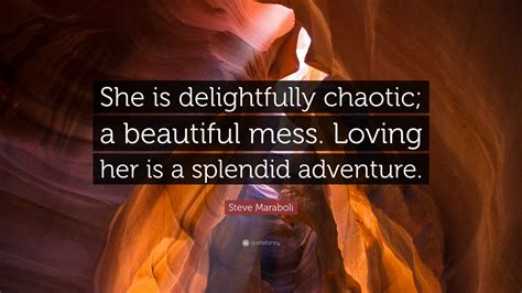 Steve Maraboli Quote She Is Delightfully Chaotic A Beautiful Mess