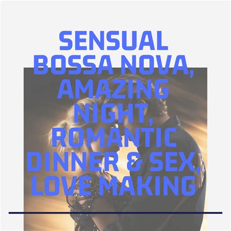 Sensual Bossa Nova Amazing Night Romantic Dinner And Sex Love Making
