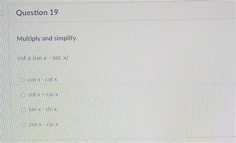 Solved Question 19 Multiply And Simplify Cotx Sinxsecx Chegg Com