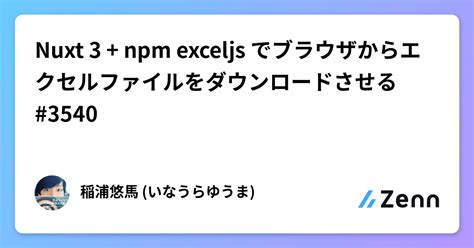 Nuxt 3 Npm Exceljs でブラウザからエクセルファイルをダウンロードさせる 3540