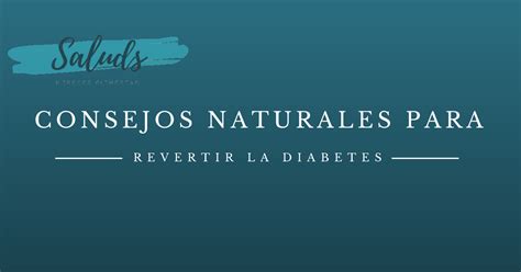 Consejos Naturales Para Revertir La Diabetes Salud